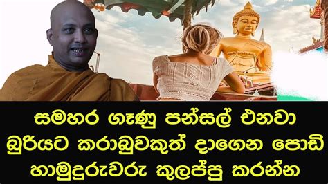 සමහර ගෑණු පන්සල් එනවා බුරියට කරාබුවකුත් දාගෙන පොඩි හාමුදුරුවරු කුලප්පු කරන්න Bana Darmadesana