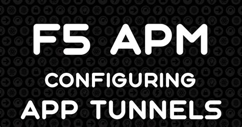 F5 BIG IP APM Configuring App Tunnels
