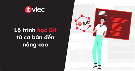 lộ trình học git chi tiết từ cơ bản đến nâng cao itviec blog