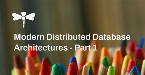 Modern Distributed Database Architectures Part 1
