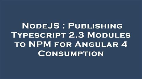 nodejs publishing typescript 2 3 modules to npm for angular 4