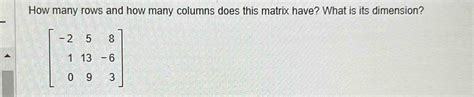 Solved How Many Rows And How Many Columns Does This Matrix Have What Is Its Dimension