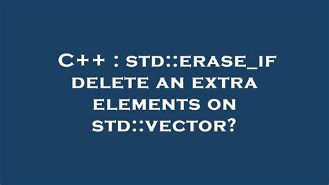 c std erase if delete an extra elements on std vector youtube