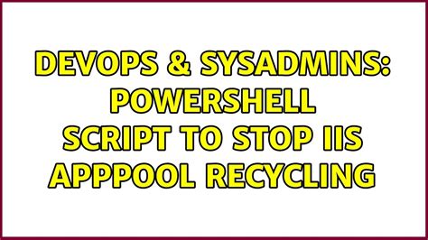 Devops And Sysadmins Powershell Script To Stop Iis Apppool Recycling 2