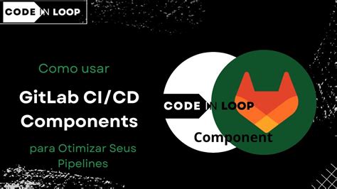 Como Usar Gitlab Components Para Otimizar Seus Pipelines Youtube
