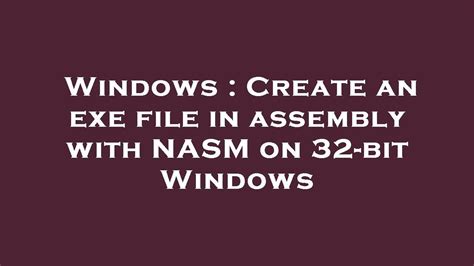 Windows Create An Exe File In Assembly With Nasm On 32 Bit Windows Youtube