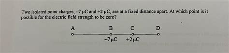 Solved Two Isolated Point Charges −7μc And 2μc Are At A