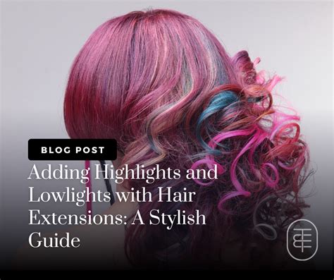 Adding Highlights And Lowlights With Hair Extensions A Stylish Guide Just A Hairdresser