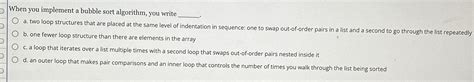 Solved When You Implement A Bubble Sort Algorithm You Chegg