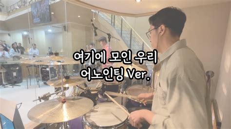 [예배실황드럼] 여기에 모인 우리 부제 이 믿음 더욱 굳세라 어노인팅 Ver Youtube