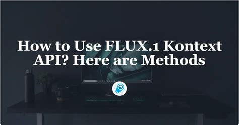 How To Use Flux1 Kontext Api Here Are Methods Cometapi All Ai