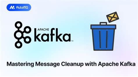 Mastering Message Cleanup With Apache Kafka