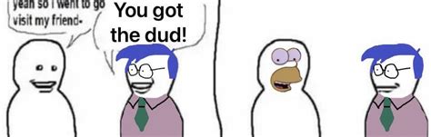 Bro Got The Dud Rbrovisitedhisfriend