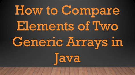 How To Compare Elements Of Two Generic Arrays In Java Youtube