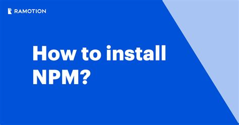 A Step By Step Guide To Install Npm For Beginners Ramotion Agency