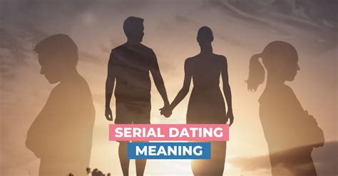 Serial Dating Meaning What You Need To Know
