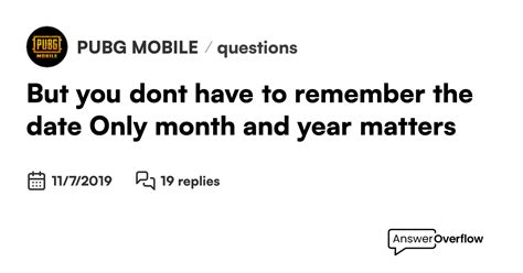 But You Dont Have To Remember The Date Only Month And Year Matters