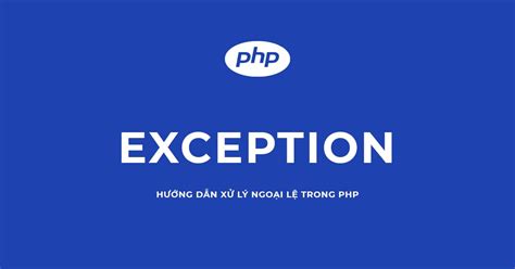 Hướng dẫn Xử lý Ngoại lệ trong PHP Error Handing in PHP