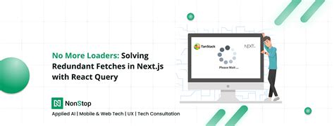 No More Loaders Solving Redundant Fetches In Nextjs With React Query