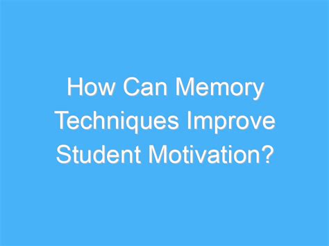 How Can Memory Techniques Improve Babe Motivation A B Motivation