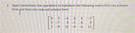 Solved Apply Elementary Row Operations To Transform The