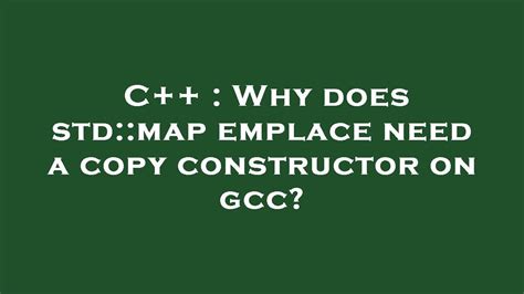 c why does std map emplace need a copy constructor on gcc youtube