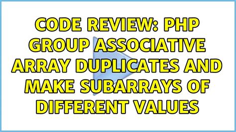 Code Review Php Group Associative Array Duplicates And Make Subarrays Of Different Values Youtube