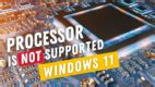Processor Is Not Supported Windows 11 Easy Action To Fix