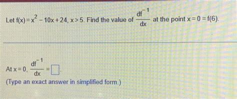 Solved Let F X X2−10x 24 X 5 Find The Value Of Dxdf−1 At