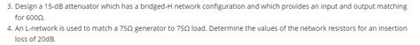 solved 3 design a 15−db attenuator which has a bridged h