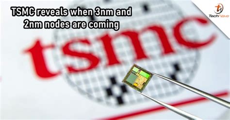 TSMC Reveals The Development Schedule Of Its Nm And Nm Nodes TechNave