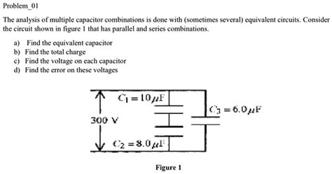 Problem 01 The Analysis Of Multiple Capacitor Combinations Is Done With Sometimes Several