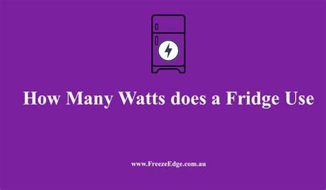 How Many Watts Does A Fridge Use Check Electricity Consumption Freeze Edge