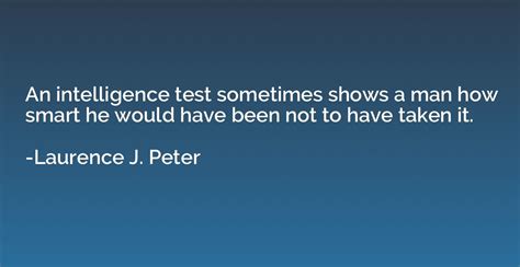 An Intelligence Test Sometimes Shows A Man How Smart He Would Have Been