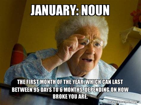 January Noun The First Month Of The Year Which Can Last Between 95 Days To 6 Months Depending