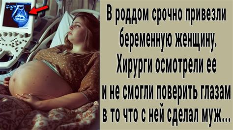 В роддом срочно привезли беременную женщину Хирурги осмотрели ее и не смогли поверить своим гла