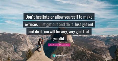Don´t Hesitate Or Allow Yourself To Make Excuses Just Get Out And Do Quote By Christopher