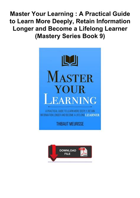 Master Your Learning A Practical Guide To Learn More Deeply Retain Information Longer And