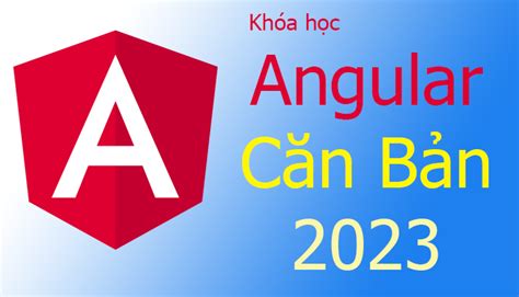 Khóa Học Angular Căn Bản 2023 Mới Nhất