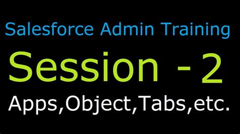 Session 2 Free Salesforce Training Org Setup Apps Objects Tabs Youtube