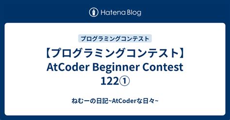 【プログラミングコンテスト】atcoder Beginner Contest 122① ねむーの日記~atcoderな日々~