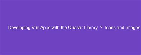 developing vue apps with the quasar library — icons and images