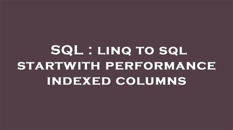 Sql Linq To Sql Startwith Performance Indexed Columns Youtube