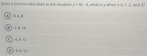 solved given a function described as the equation y 4x 4 what is y