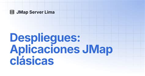 Despliegues Aplicaciones Jmap Clásicas Jmap Server Lima