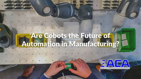 Are Cobots The Future Of Automation In Manufacturing Saca