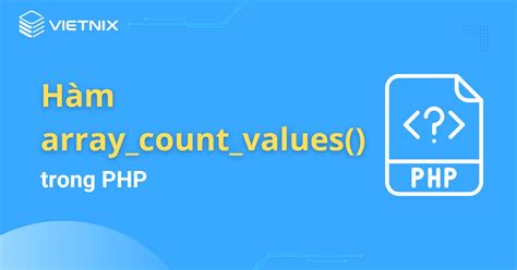 Tìm hiểu về hàm array count values trong PHP 2025