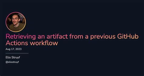 retrieving an artifact from a previous github actions · elio struyf