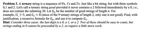 Solved Problem 3 A Ternary String Is A Sequence Of 0s 1s And 2s Just Like A Bit String