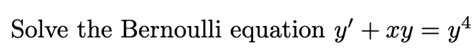 Solved Solve The Bernoulli Equation Y Xy Y4 Chegg Com